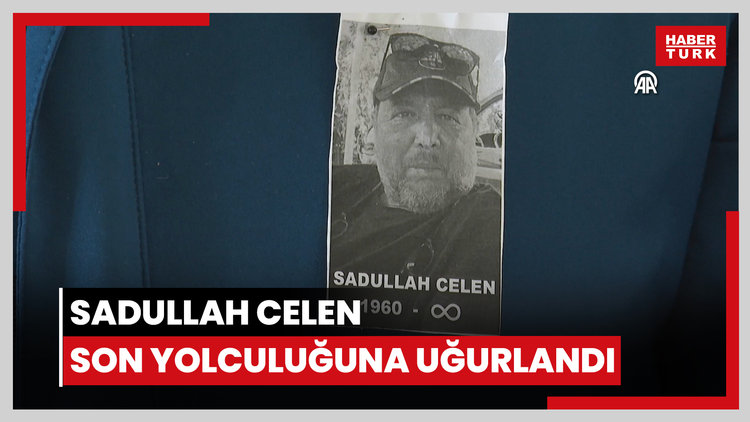 Sadullah Celen son yolculuğuna uğurlandı | Video